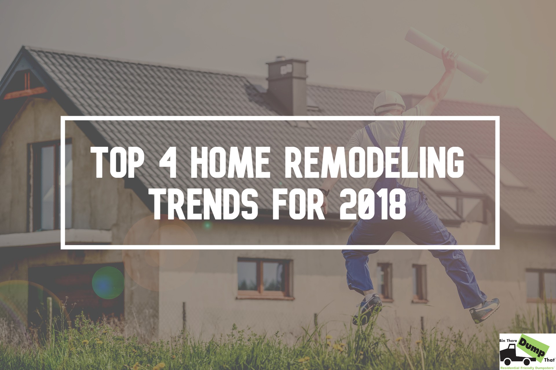 Top 4 Home Remodeling Trends For 2018 - Bin There Dump That
